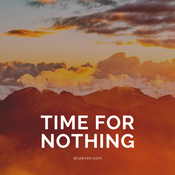 Time for Nothing - Dr. Steven